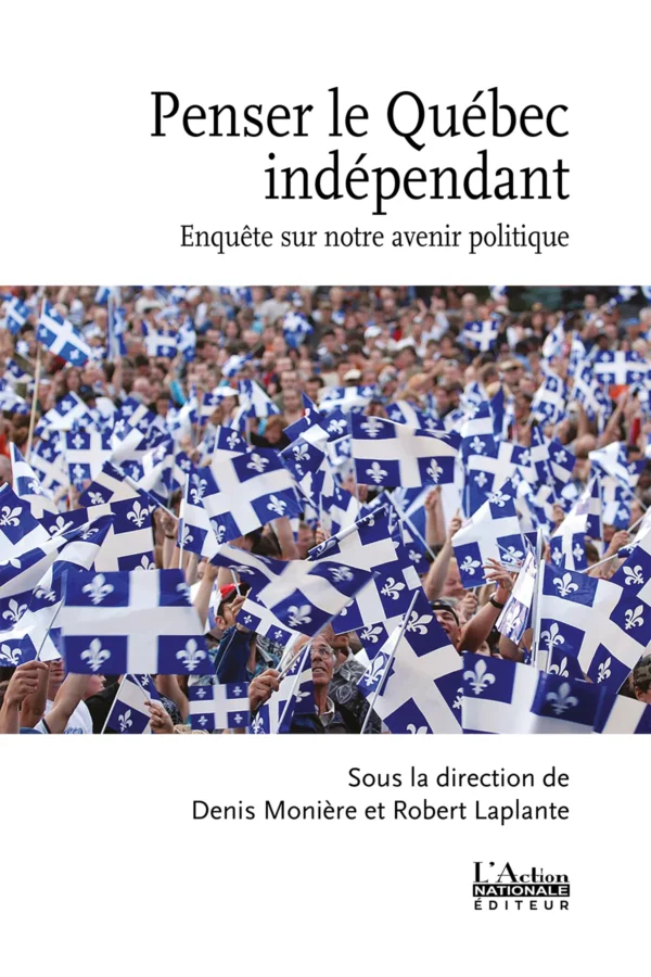 Penser le Québec indépendant : Enquête sur notre avenir politique - L ...